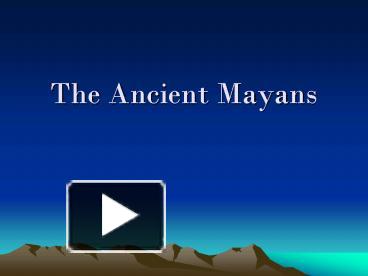 The Ancient Mayans presentation | free to view