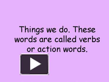 Things we do' These words are called verbs or action words ...