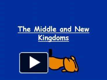 The Middle and New Kingdoms presentation | free to view