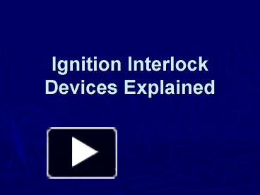 Ignition Interlock Devices Explained presentation | free to view