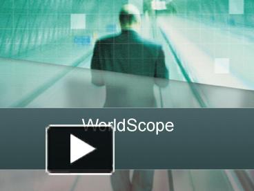PPT – WorldScope PowerPoint presentation | free to view - id: 1fd988-MDc3M
