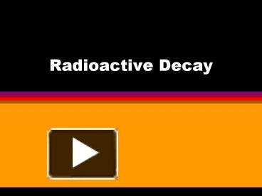 PPT – Radioactive Decay PowerPoint presentation | free to view - id ...