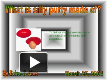 PPT – What is silly putty made of PowerPoint presentation | free to view - id: 20059d-NDBjN