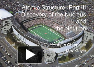PPT – Atomic Structure Part III Discovery of the Nucleus and the ...