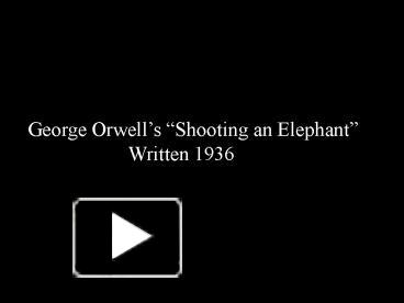 George Orwells Shooting an Elephant presentation | free to view