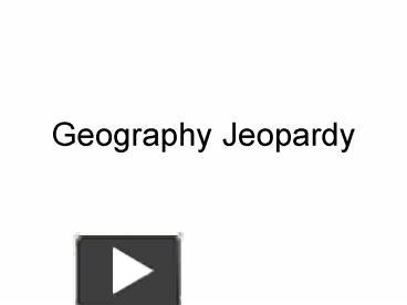 PPT – Geography Jeopardy PowerPoint presentation | free to view - id ...