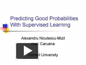 Predicting Good Probabilities With Supervised Learning presentation ...