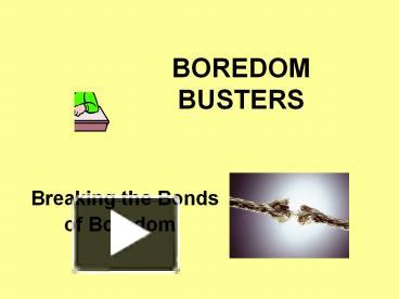 PPT – BOREDOM BUSTERS PowerPoint presentation | free to view - id: 2161f-YTVmY