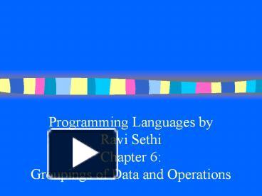 Programming Languages by Ravi Sethi Chapter 6: Groupings of Data and Operations presentation ...
