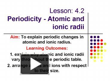 Lesson: 4'2 Periodicity Atomic and ionic radii presentation | free to view