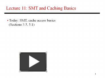 PPT – Lecture 11: SMT and Caching Basics PowerPoint presentation | free to view - id: 222f28-ZDc1Z