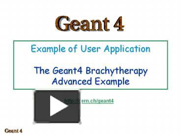 Example of User Application The Geant4 Brachytherapy Advanced Example presentation | free to view