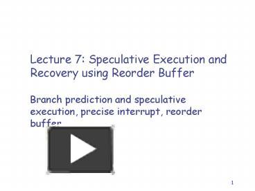 Lecture 7: Speculative Execution and Recovery using Reorder Buffer presentation | free to download
