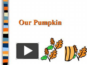 PPT – Our Pumpkin PowerPoint presentation | free to view - id: 224a4-MjJhN