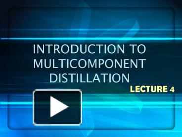 INTRODUCTION TO MULTICOMPONENT DISTILLATION presentation | free to view