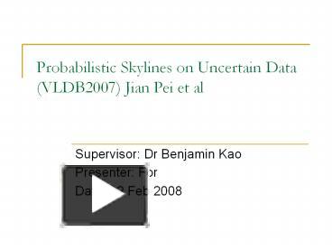PPT – Probabilistic Skylines on Uncertain Data VLDB2007 Jian Pei et al PowerPoint presentation ...