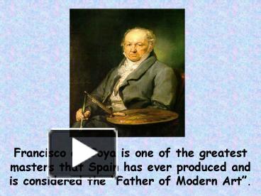 PPT – Francisco de Goya is one of the greatest masters that Spain has ...