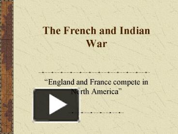 PPT – The French and Indian War PowerPoint presentation | free to view ...