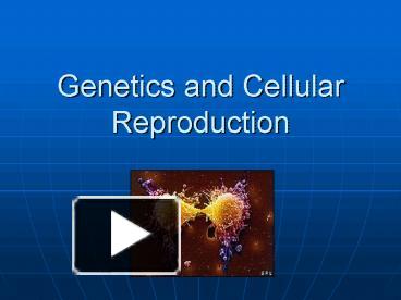 Genetics and Cellular Reproduction presentation | free to view