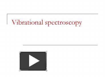 PPT – Vibrational spectroscopy PowerPoint presentation | free to view - id: 251ede-YmUzY