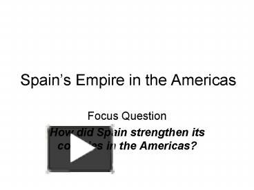 PPT – Spains Empire in the Americas PowerPoint presentation | free to ...