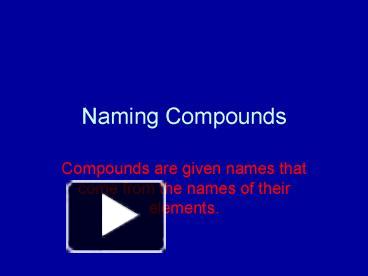 PPT – Naming Compounds PowerPoint presentation | free to view - id ...