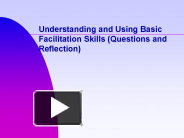 PPT – Understanding and Using Basic Facilitation Skills Questions and Reflection PowerPoint ...