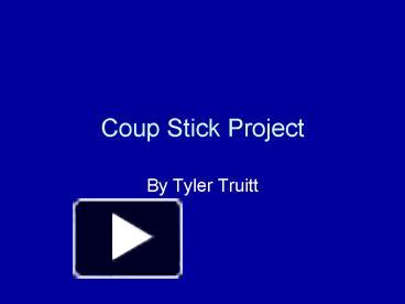 PPT – Coup Stick Project PowerPoint presentation | free to view - id: 2626e9-ZDc1Z