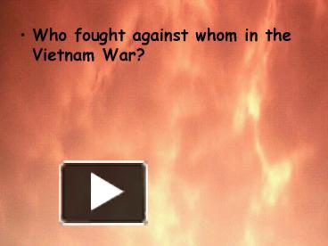 PPT – Who fought against whom in the Vietnam War PowerPoint ...