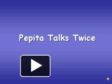 Pepita Talks Twice presentation | free to view