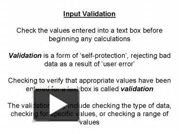Input Validation Check the values entered into a text box before beginning any calculations ...