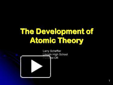 The Development of Atomic Theory presentation | free to view