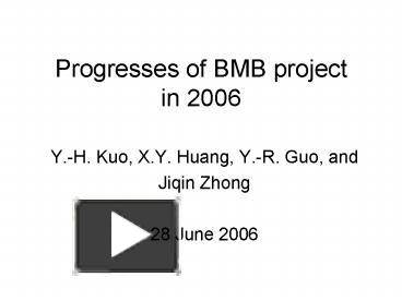 PPT – Progresses of BMB project in 2006 PowerPoint presentation | free to view - id: 26cd28-ZDc1Z