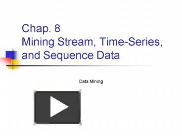 Chap. 8 Mining Stream, TimeSeries, and Sequence Data presentation | free to view