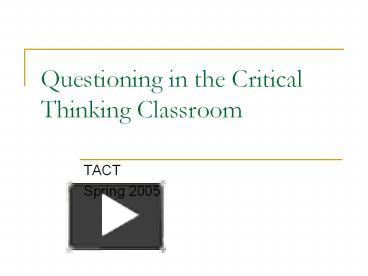 PPT – Questioning in the Critical Thinking Classroom PowerPoint ...
