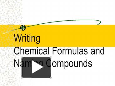 Writing Chemical Formulas and Naming Compounds presentation | free to view