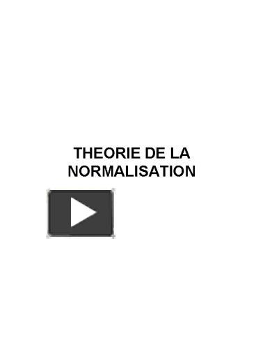 PPT – THEORIE DE LA NORMALISATION PowerPoint presentation | free to view - id: 29b280-NzJlM