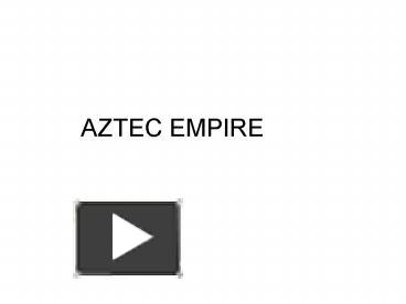 PPT – AZTEC EMPIRE PowerPoint presentation | free to view - id: 2a059-YzdkM