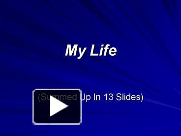 PPT – My Life PowerPoint presentation | free to view - id: 2a151-MmUzZ