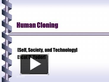 PPT – Human Cloning PowerPoint presentation | free to view - id: 2c989-OTIxY