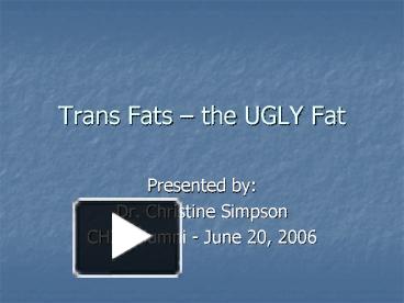 PPT – Trans Fats the UGLY Fat PowerPoint presentation | free to download - id: 320c8-YWUxM