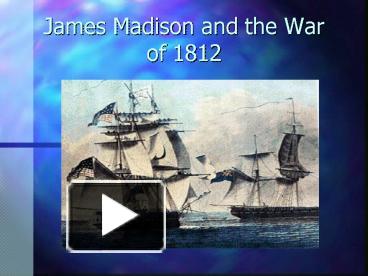 PPT – James Madison and the War of 1812 PowerPoint presentation | free ...