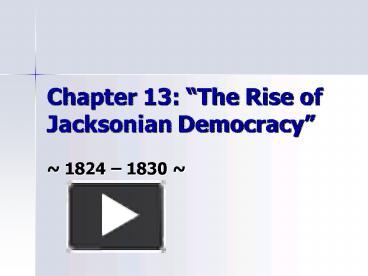 Chapter 13: The Rise of Jacksonian Democracy presentation | free to view