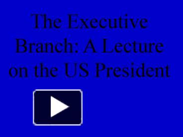 PPT – The Executive Branch: A Lecture on the US President PowerPoint ...