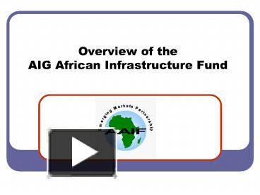 PPT – Overview of the AIG African Infrastructure Fund PowerPoint presentation | free to view ...
