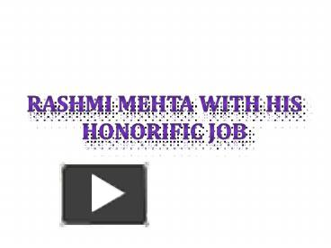PPT – Rashmi Mehta With His Honorific Job PowerPoint presentation | free to view - id: 3a9db1-YzgxO