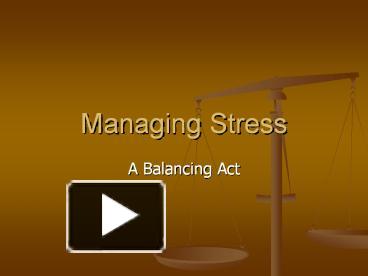 Managing Stress A Balancing Act What is Stress? Stress is presentation ...