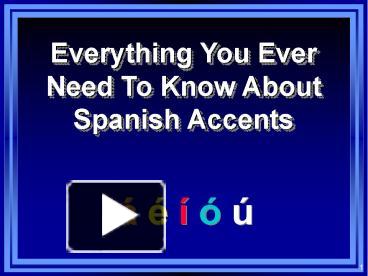PPT – Everything You Ever Need To Know About Spanish Accents PowerPoint ...