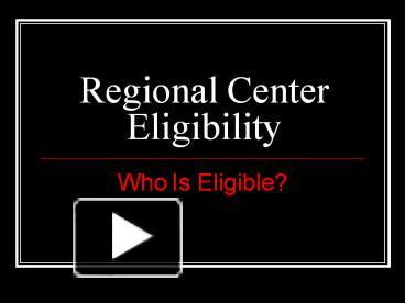 PPT – Regional Center Eligibility PowerPoint presentation | free to download - id: 3b7362-YWZhM