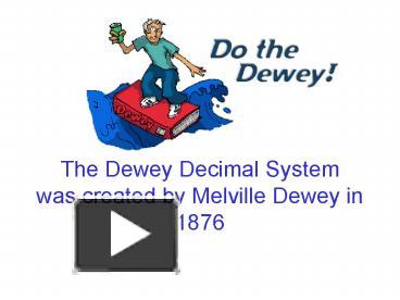 PPT – The Dewey Decimal System was created by Melville Dewey in 1876 ...